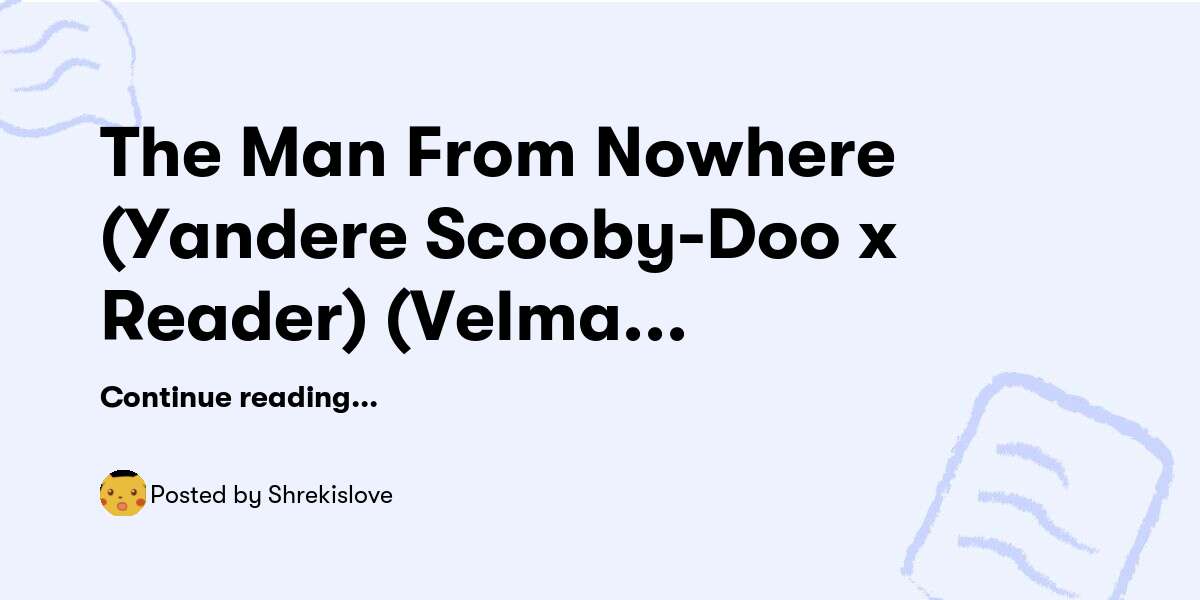 The Man From Nowhere (Yandere Scooby-Doo x Reader) (Velma Meets Velma!) Draft — Shrekislove ...