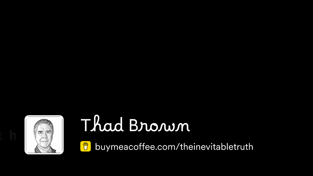 Thad Brown is Buy me a coffee for Substack's “The Inevitable Truth.” - Buymeacoffee