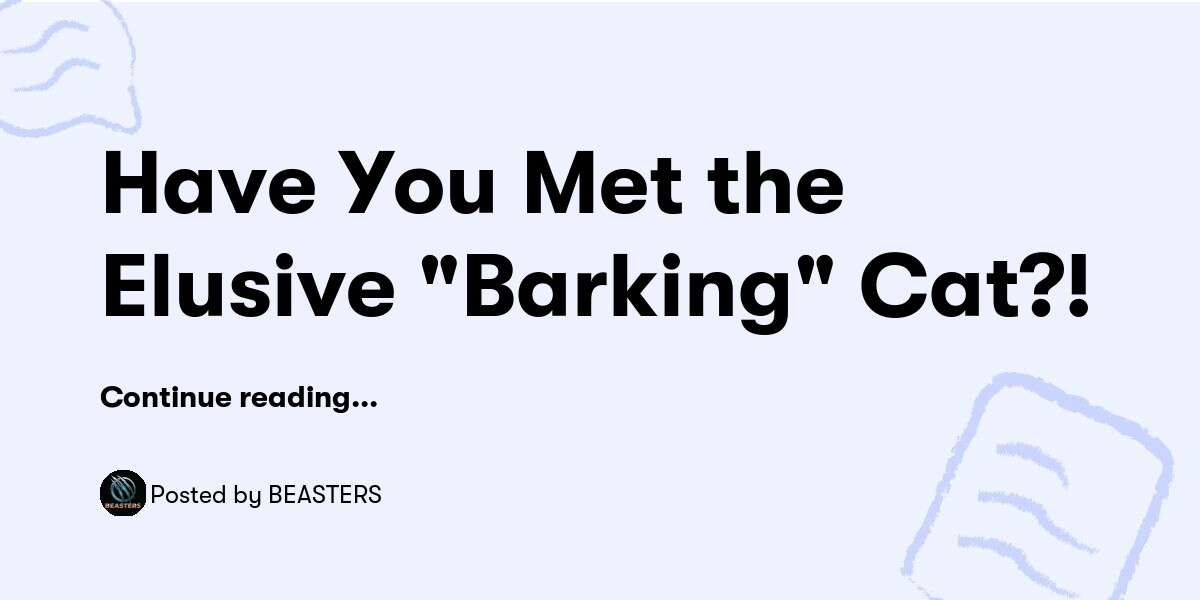 Have You Met the Elusive "Barking" Cat?! — BEASTERS - Buymeacoffee