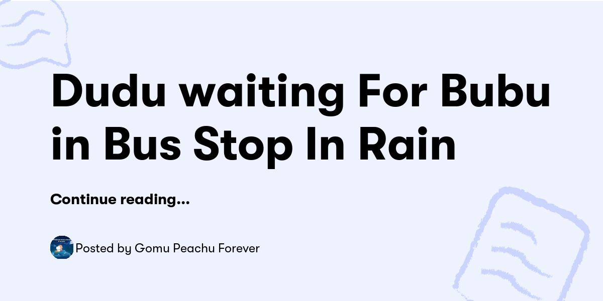 Dudu waiting For Bubu in Bus Stop In Rain — Gomu Peachu Forever ...