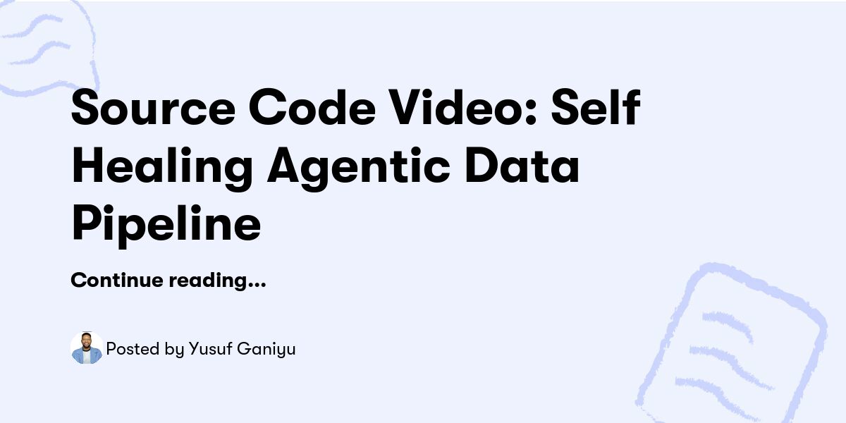 Source Code+Video: Self Healing Agentic Data Pipeline — Yusuf Ganiyu ...