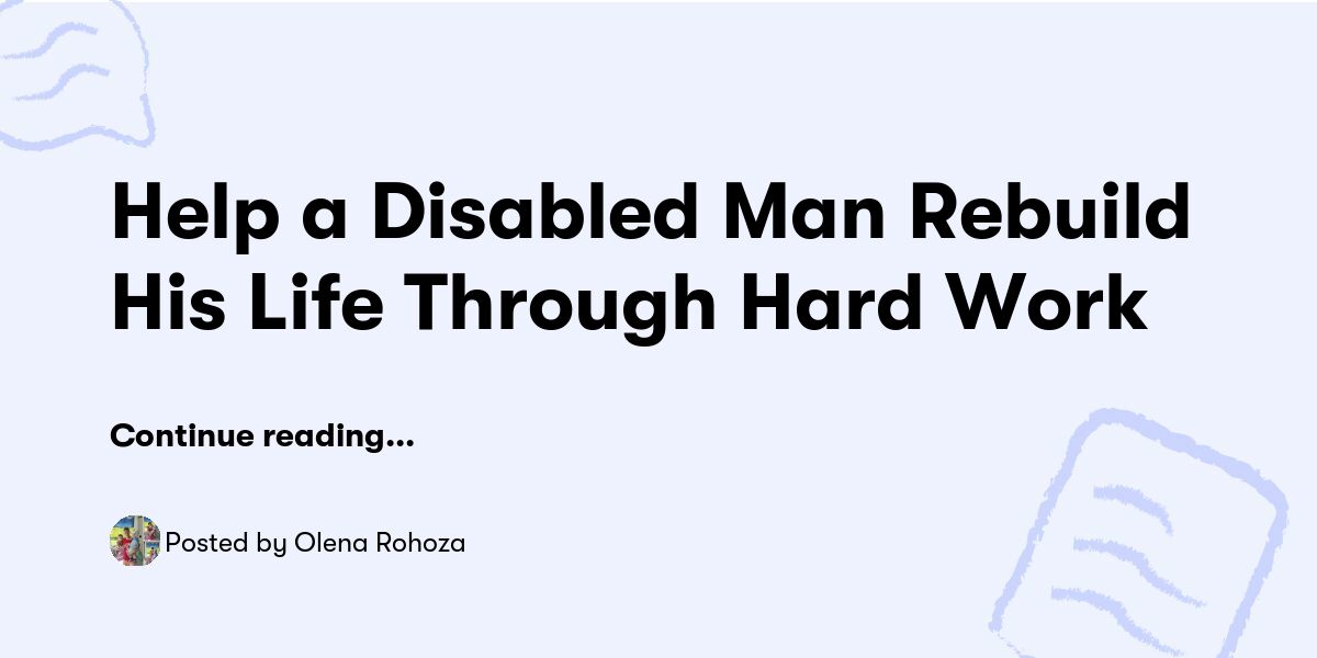 Help a Disabled Man Rebuild His Life Through Hard Work — Olena Rohoza ...