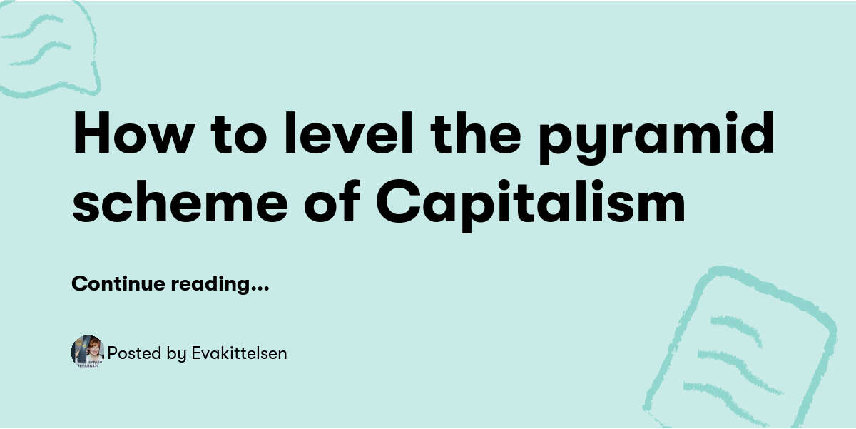 How to level the pyramid scheme of Capitalism — Evakittelsen - Buymeacoffee