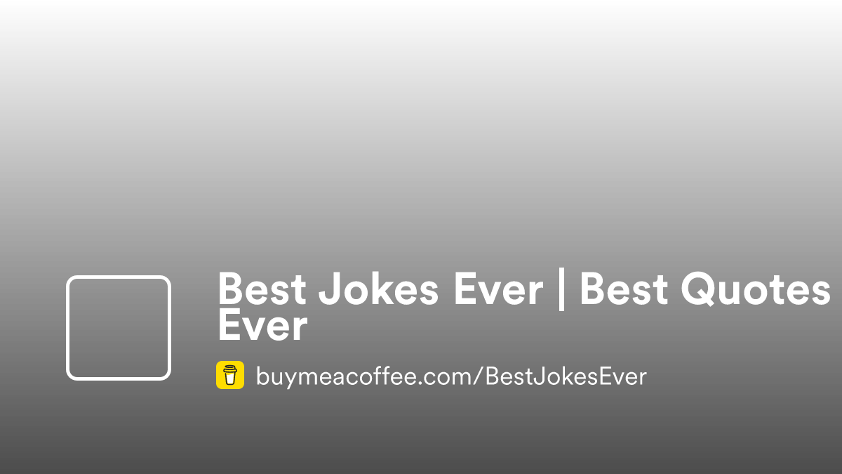 Best Jokes Ever Best Quotes Ever Is Serving Up The Most Epic Jokes Best Jokes Ever Best Quotes Ever Is Serving Up The Most Epic Jokes