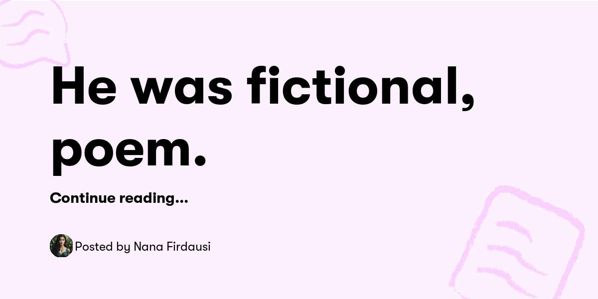 He was fictional, poem. — Nana Firdausi - Buymeacoffee