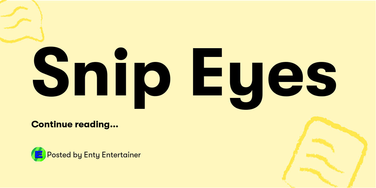 Snip Eyes — Enty Entertainer - Buymeacoffee
