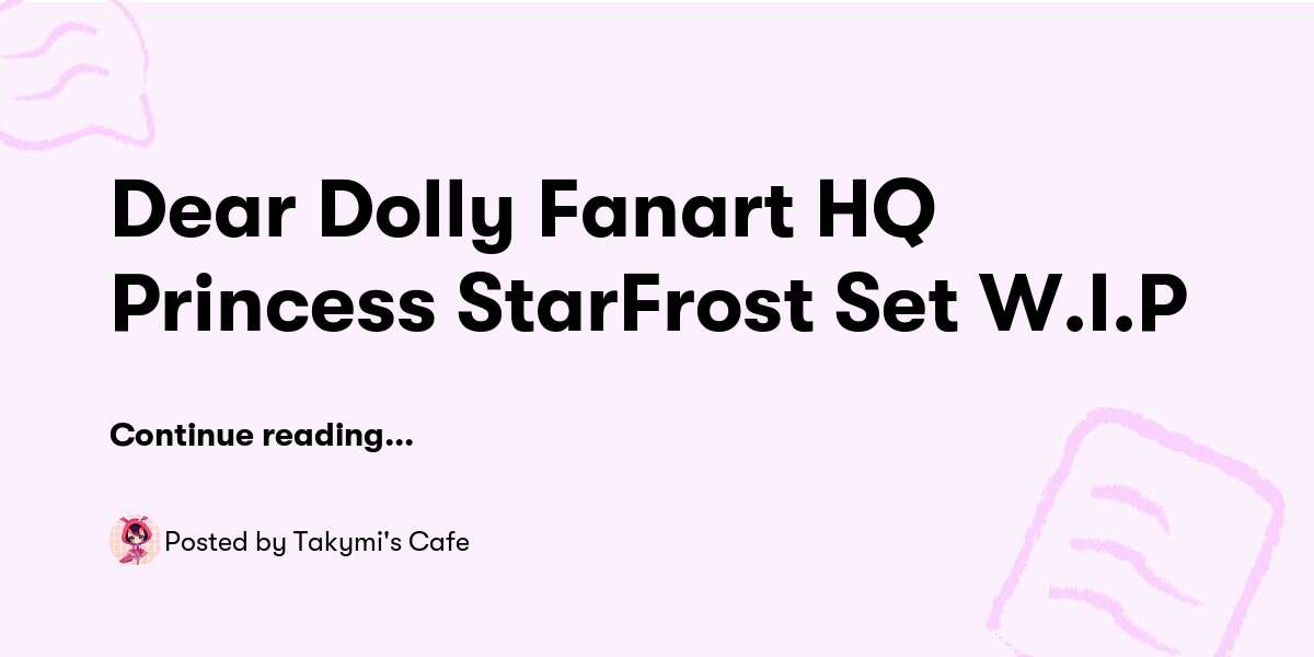 Dear Dolly Fanart HQ + Princess StarFrost Set W.I.P — Takymi's Cafe ...