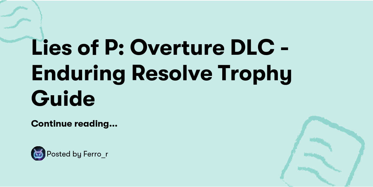 Lies of P: Overture DLC - Enduring Resolve Trophy Guide — Ferro_r - Buymeacoffee