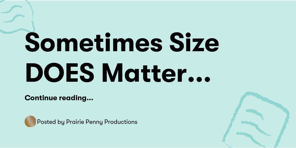 Sometimes Size DOES Matter... — Prairie Penny Productions - Buymeacoffee