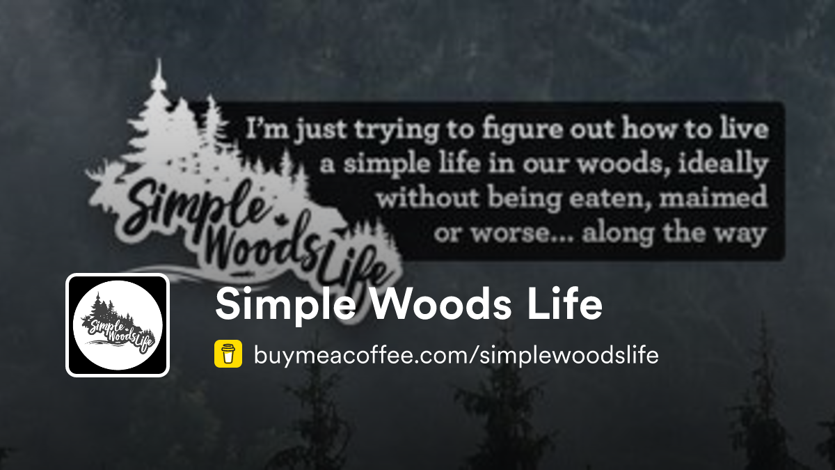 Simple Woods Life is A YouTuber trying to live a simple life in the ...