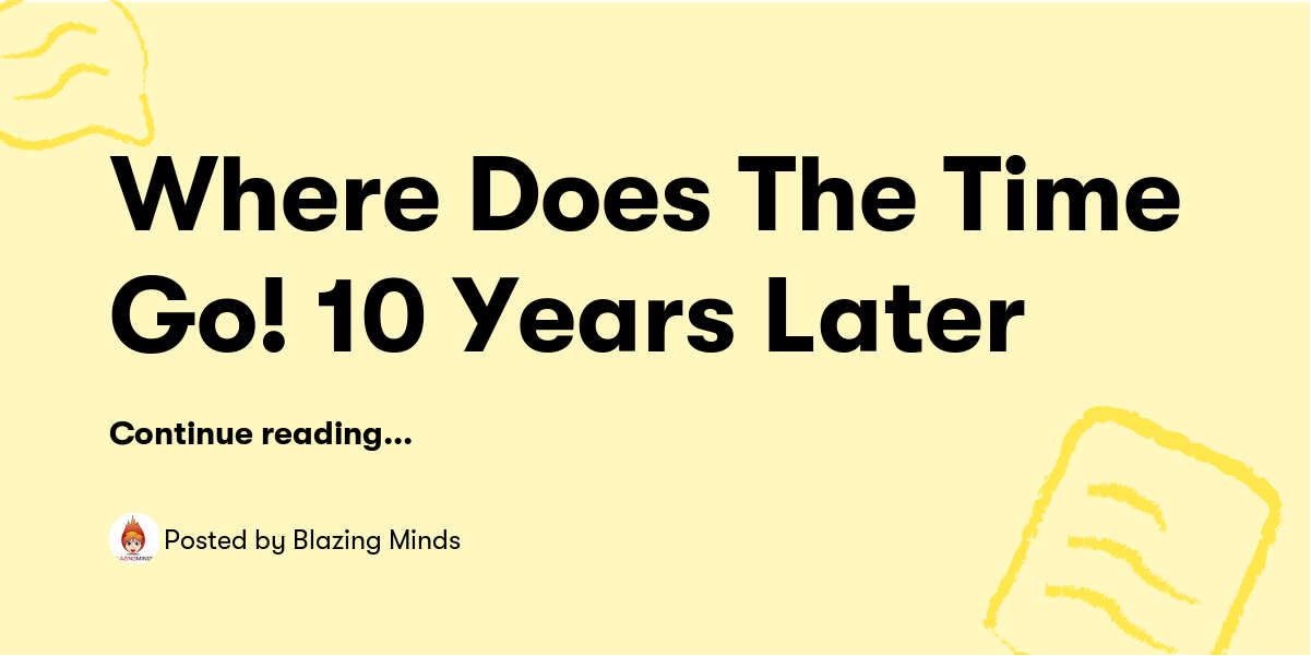 Where Does The Time Go! 10 Years Later — Blazing Minds - Buymeacoffee