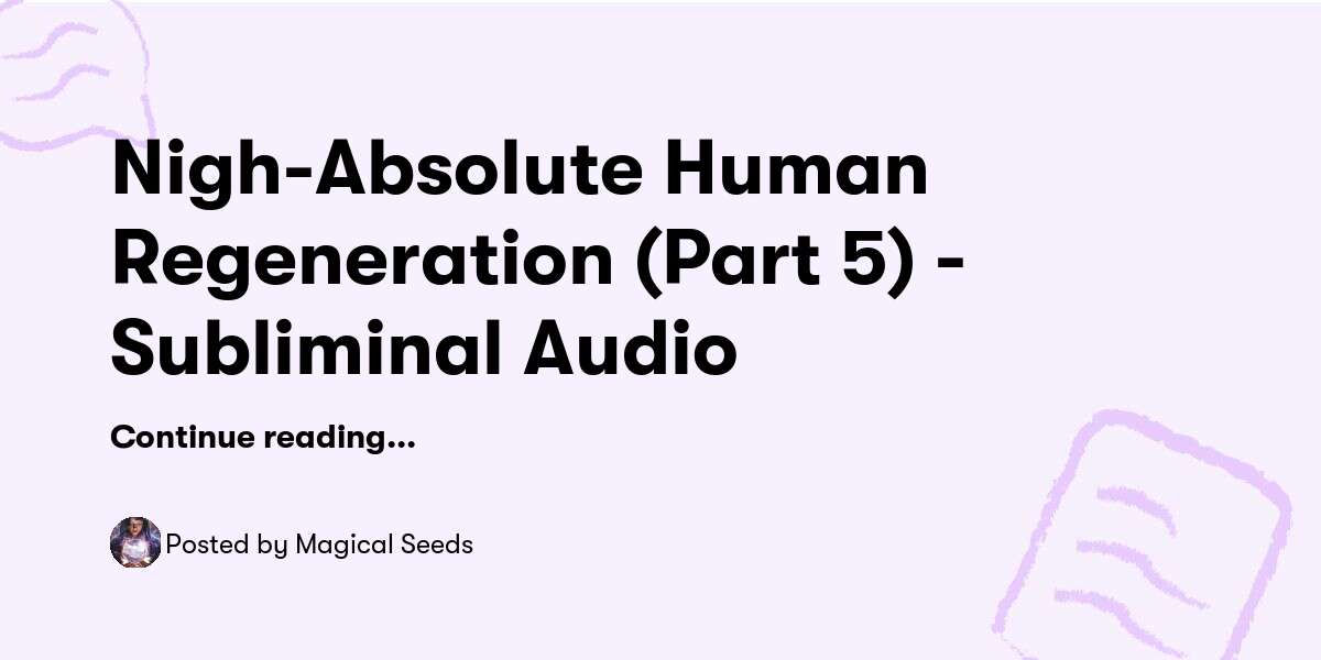 Nigh-Absolute Human Regeneration (Part 5) - Subliminal Audio — Magical ...