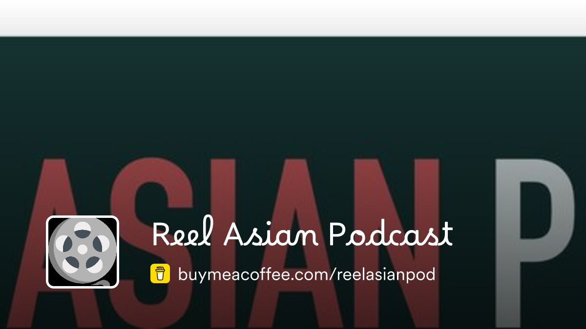 Reel Asian Podcast is creating commentary and analysis of AAPI films - Buymeacoffee