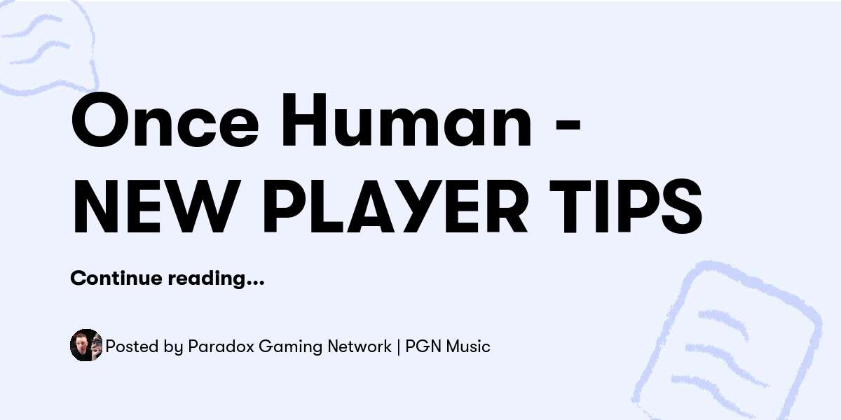 Once Human - NEW PLAYER TIPS — Paradox Gaming Network | PGN Music ...