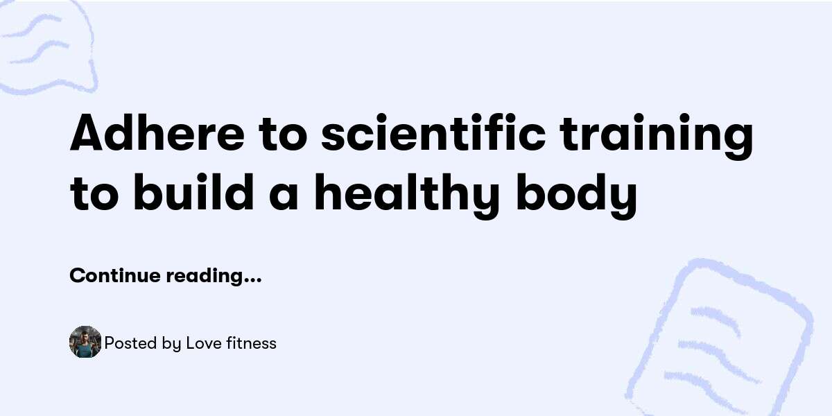 Adhere to scientific training to build a healthy body — Love fitness ...