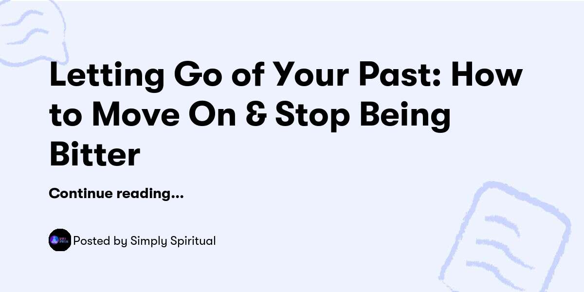 Letting Go of Your Past: How to Move On & Stop Being Bitter — Simply ...