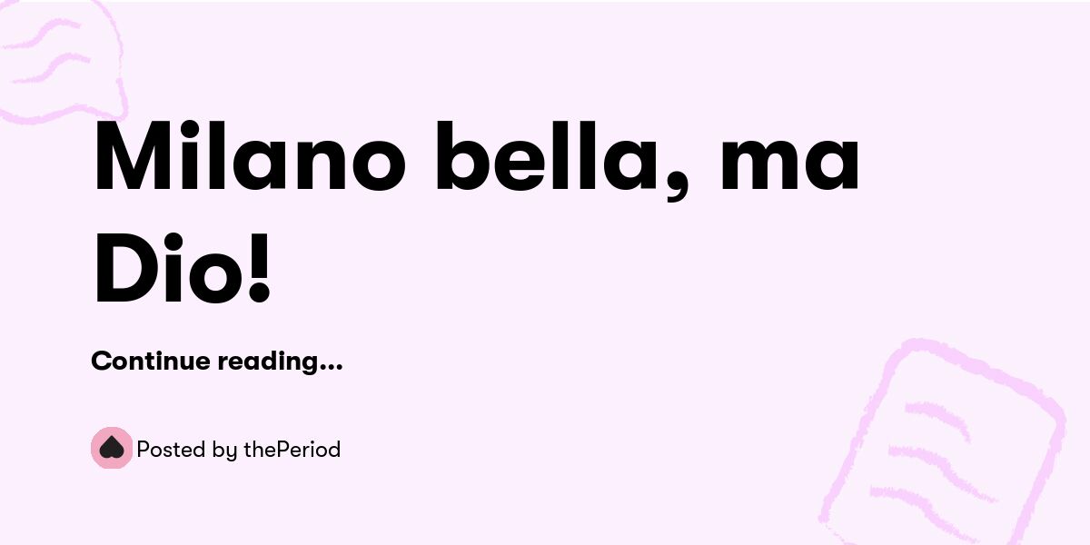 Milano bella, ma Dio! — thePeriod - Buymeacoffee