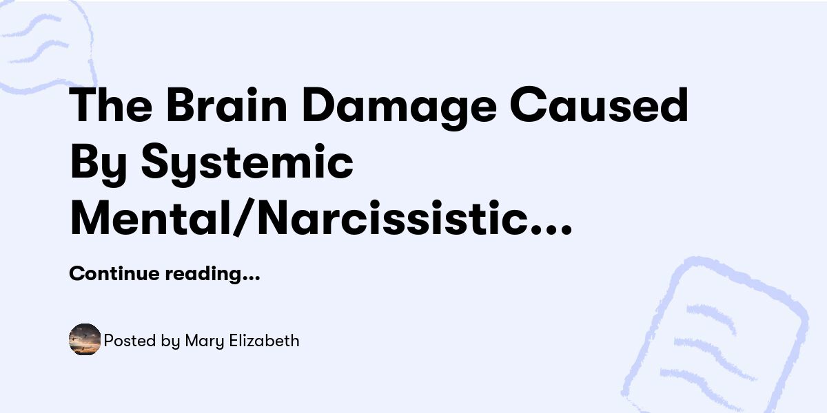 The Brain Damage Caused By Systemic Mental/Narcissistic Abuse — Mary ...