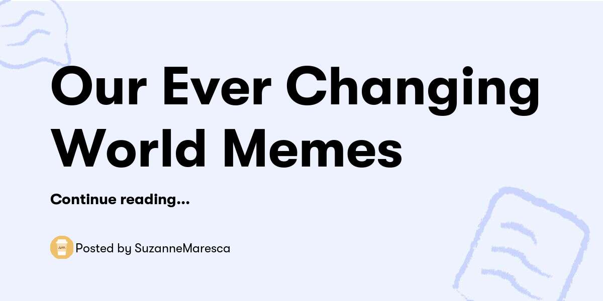 Our Ever Changing World Memes — SuzanneMaresca - Buymeacoffee