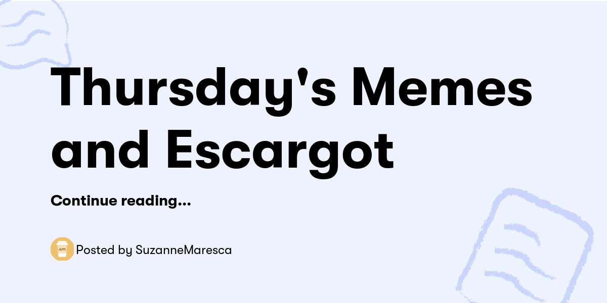 Thursday's Memes and Escargot — SuzanneMaresca - Buymeacoffee