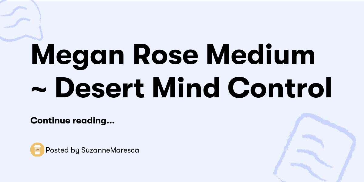 Megan Rose Medium ~ Desert Mind Control — SuzanneMaresca - Buymeacoffee