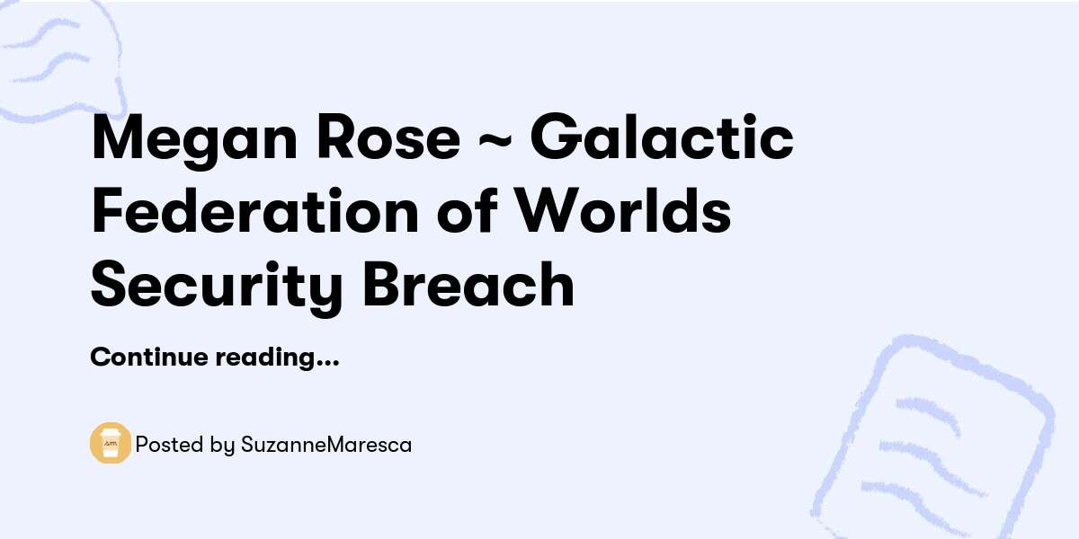 Megan Rose ~ Galactic Federation of Worlds Security Breach ...
