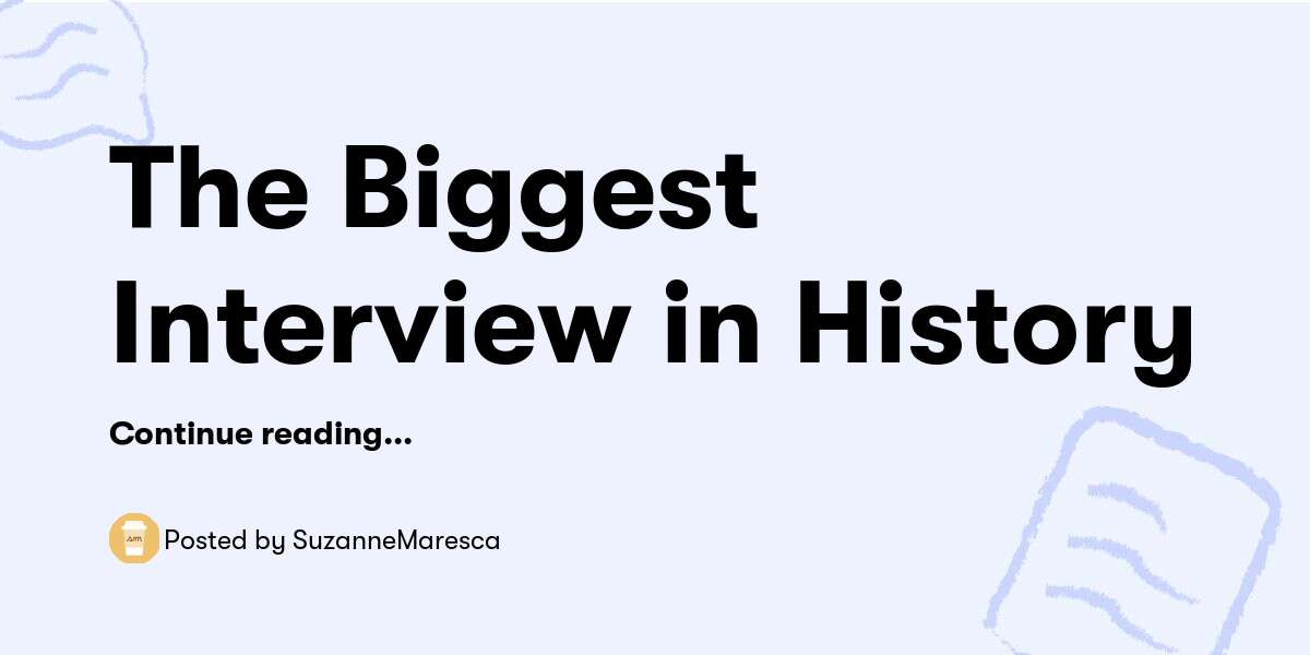 The Biggest Interview in History — SuzanneMaresca - Buymeacoffee