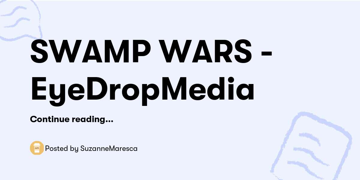 SWAMP WARS - EyeDropMedia — SuzanneMaresca - Buymeacoffee