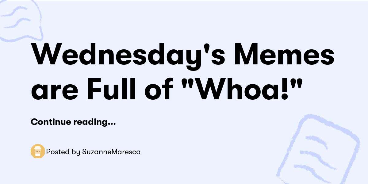 Wednesday's Memes are Full of "Whoa!" — SuzanneMaresca - Buymeacoffee