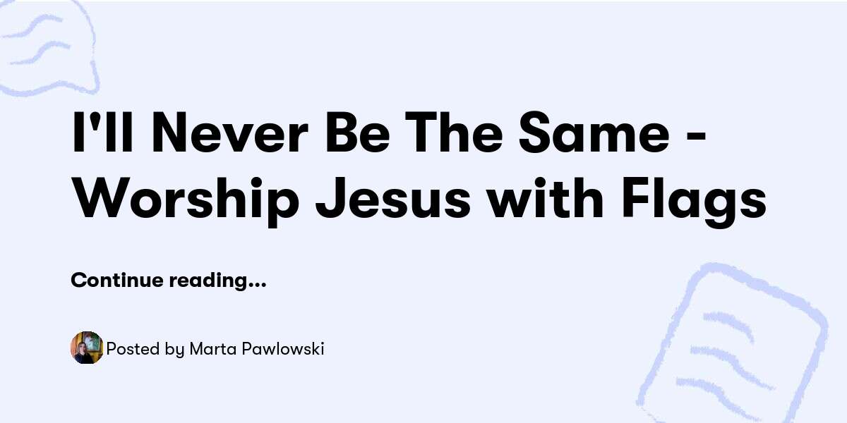I'll Never Be The Same - Worship Jesus with Flags — Marta Pawlowski - Buymeacoffee