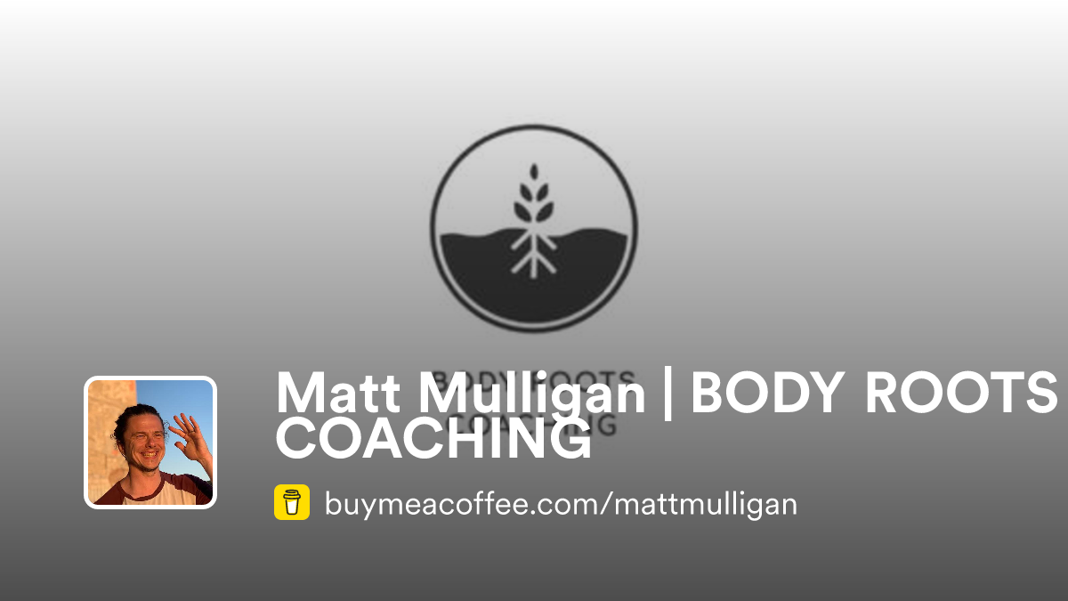 Matt Mulligan | BODY ROOTS COACHING - Buymeacoffee