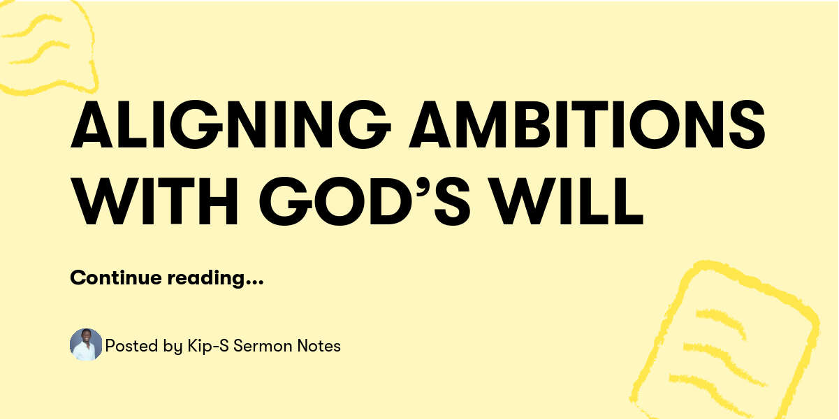 ALIGNING AMBITIONS WITH GOD’S WILL — Kip-S Sermon Notes - Buymeacoffee