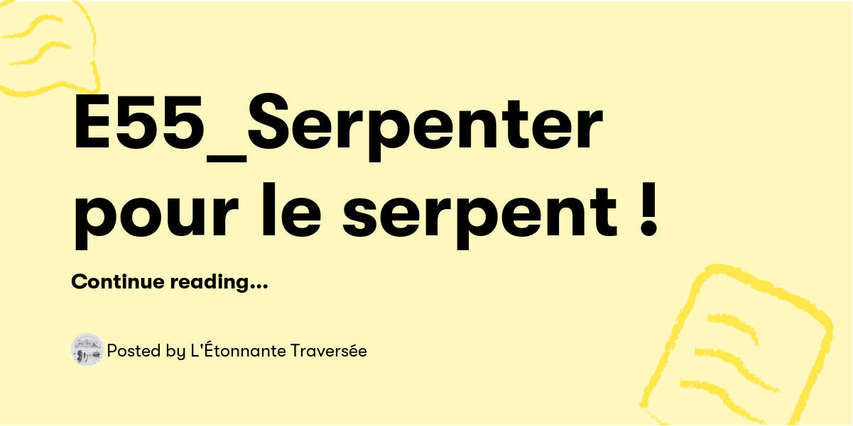 E55_Serpenter pour le serpent ! — L'Étonnante Traversée - Buymeacoffee