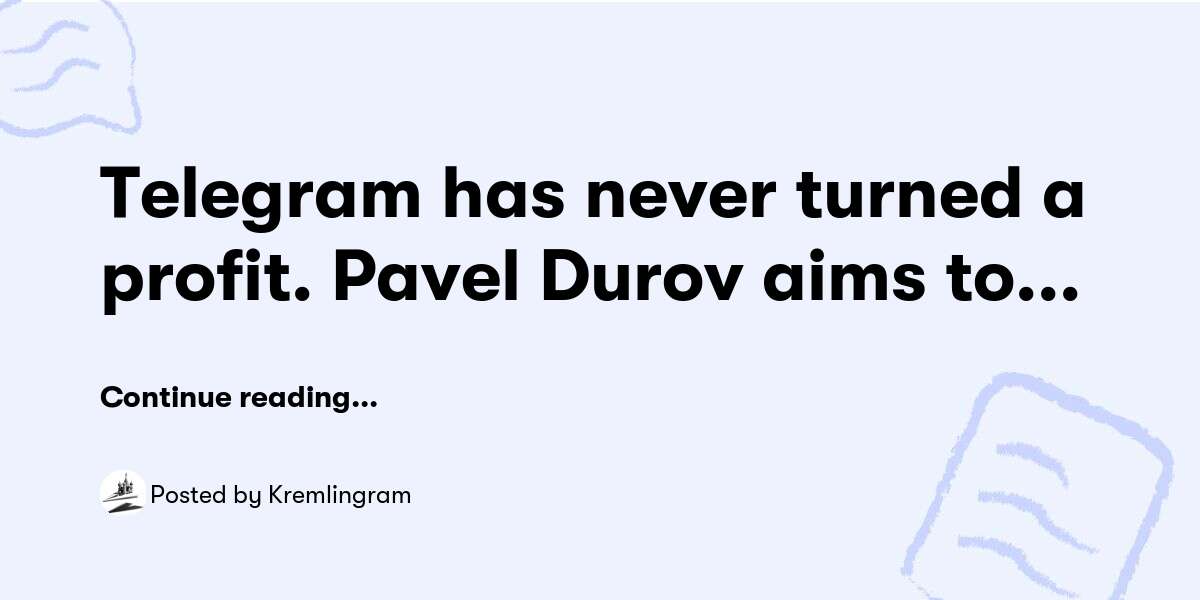 Telegram has never turned a profit. Pavel Durov aims to change that. — Kremlingram - Buymeacoffee