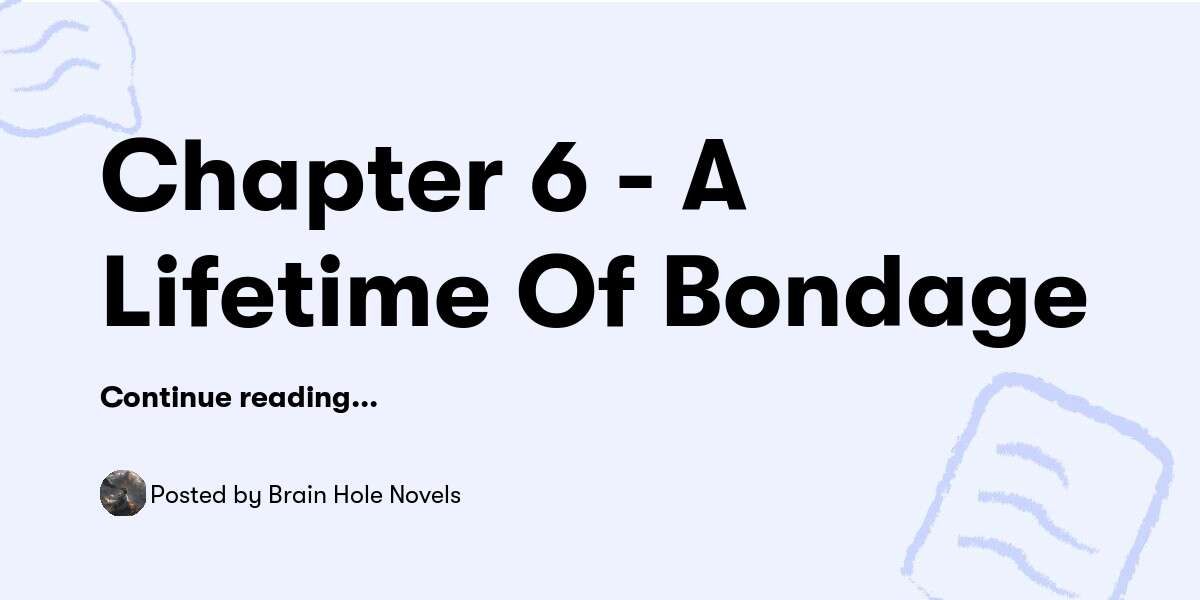 Chapter 6 - A Lifetime Of Bondage — Brain Hole Novels - Buymeacoffee
