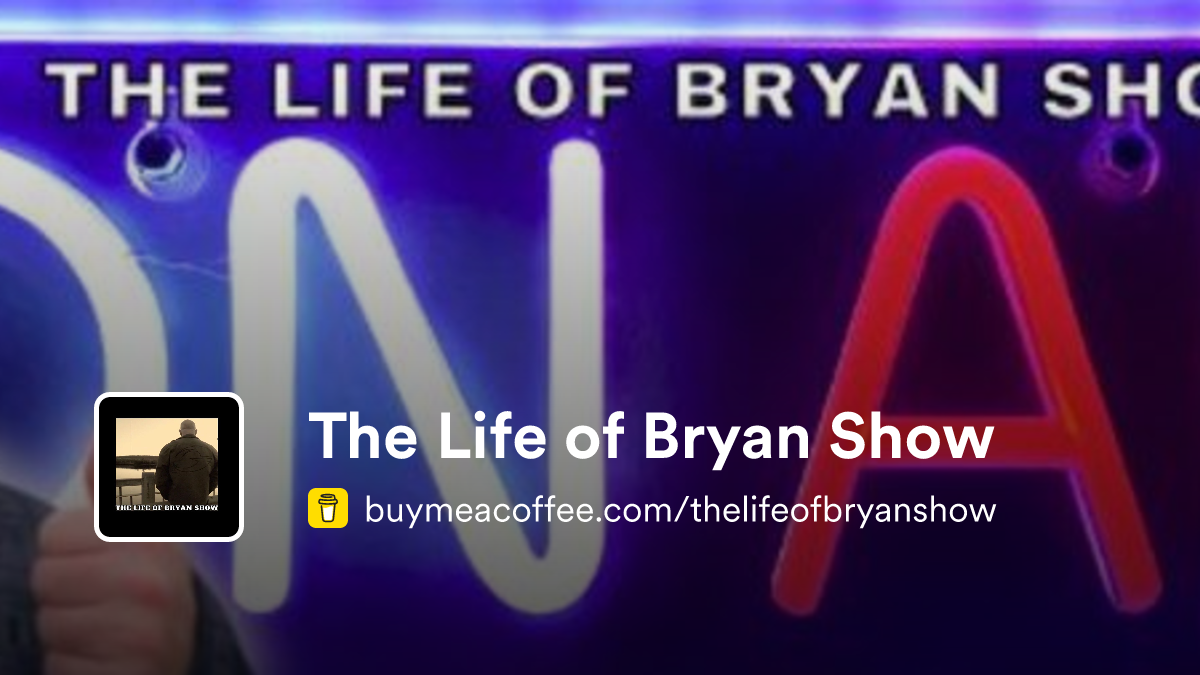 The Life of Bryan Show is Content Creator social/music/fitness/politics ...