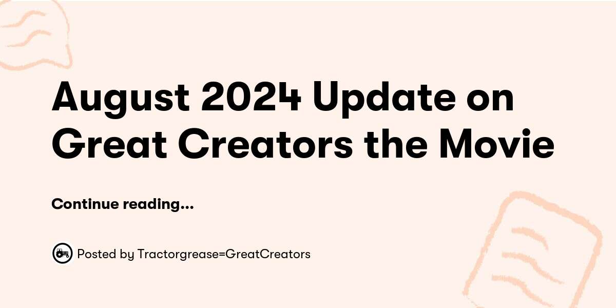 August 2024 Update on Great Creators the Movie — Tractorgrease=GreatCreators - Buymeacoffee