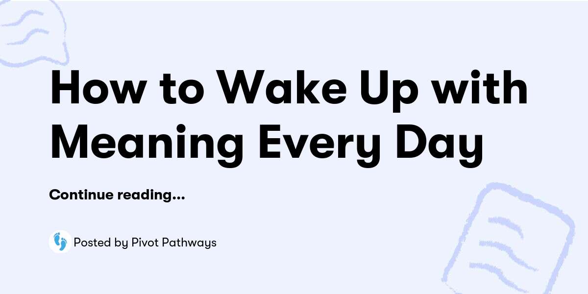 How to Wake Up with Meaning Every Day — Pivot Pathways - Buymeacoffee