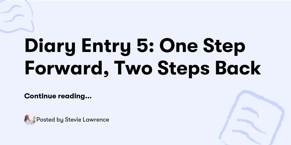 Diary Entry 5: One Step Forward, Two Steps Back — Stevie Lawrence - Buymeacoffee