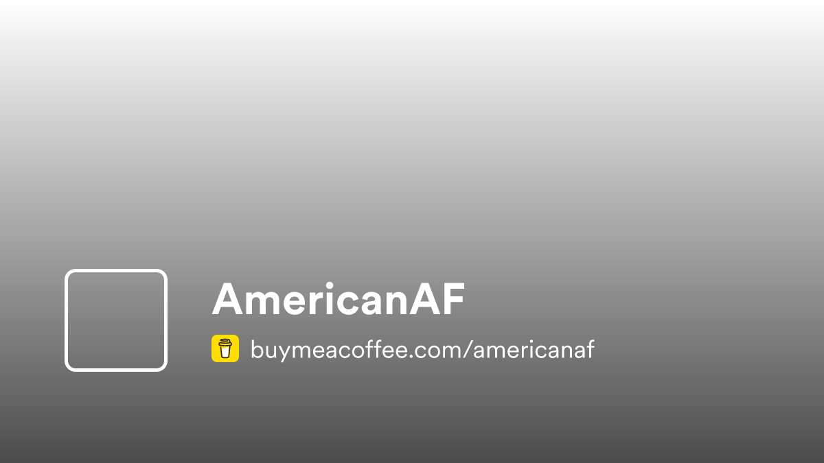 AmericanAF is Videos on Youtube - Buymeacoffee