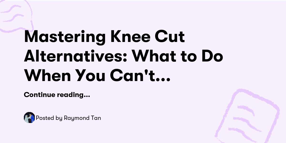 Mastering Knee Cut Alternatives: What to Do When You Can't Finish ...
