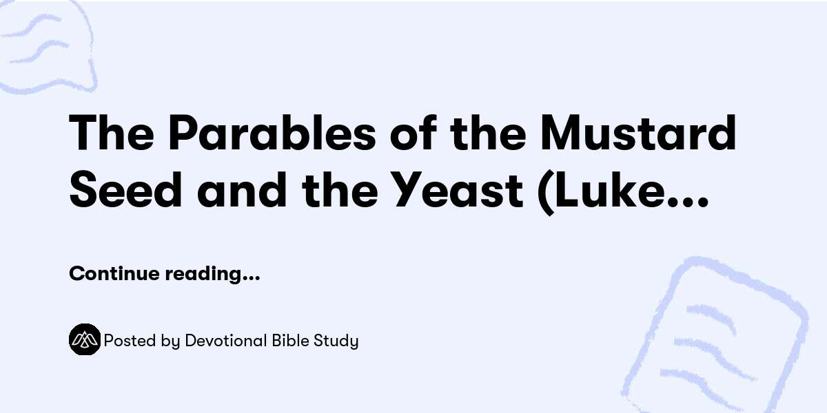 The Parables of the Mustard Seed and the Yeast (Luke 13:18-21 ...