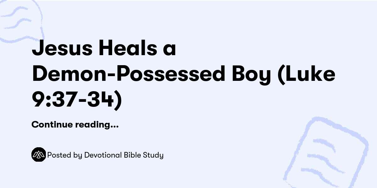 Jesus Heals a Demon-Possessed Boy (Luke 9:37-34) — Devotional Bible ...