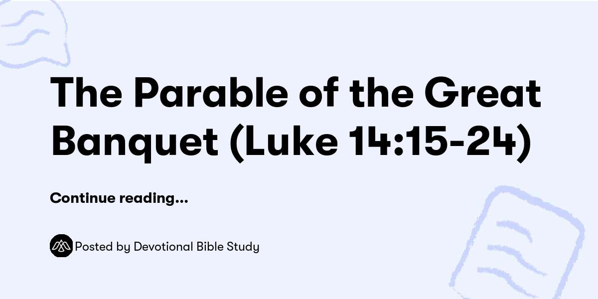The Parable of the Great Banquet (Luke 14:15-24) — Devotional Bible ...