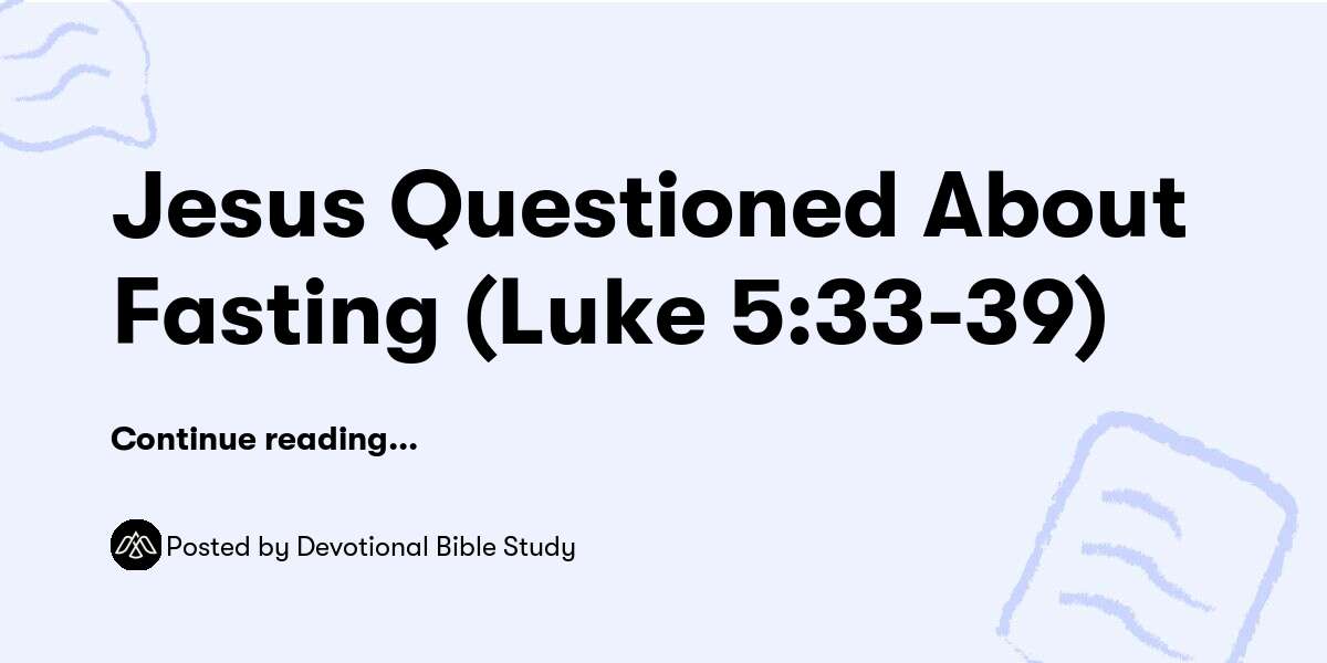 Jesus Questioned About Fasting (Luke 5:33-39) — Devotional Bible Study ...
