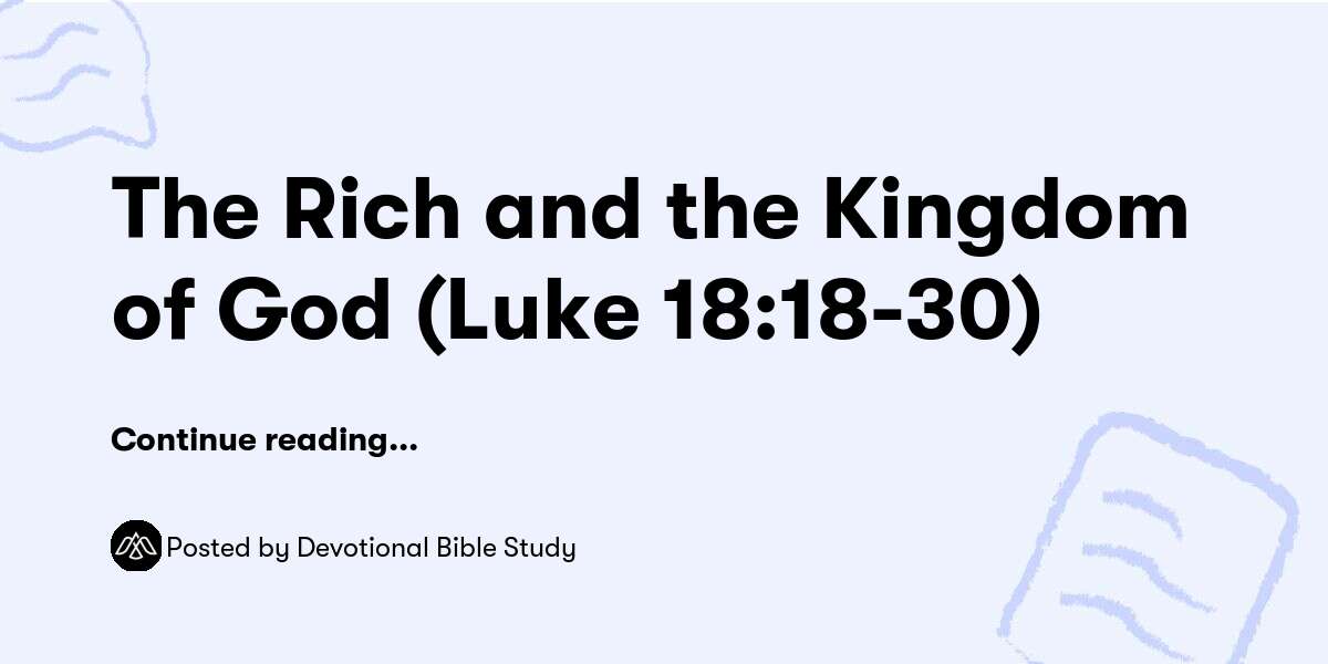 The Rich and the Kingdom of God (Luke 18:18-30) — Devotional Bible ...