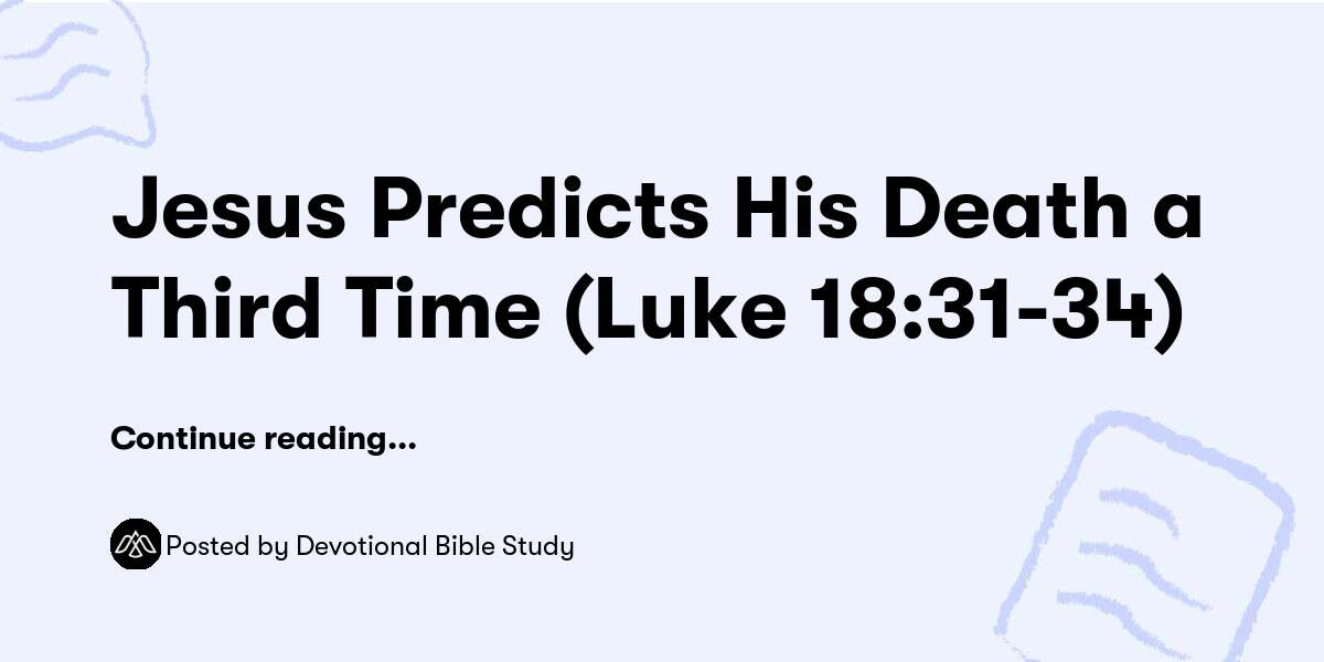 Jesus Predicts His Death a Third Time (Luke 18:31-34) — Devotional ...