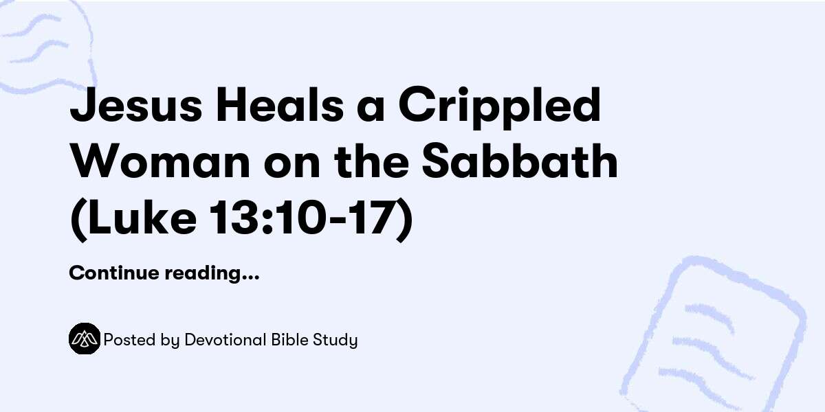 Jesus Heals a Crippled Woman on the Sabbath (Luke 13:10-17 ...