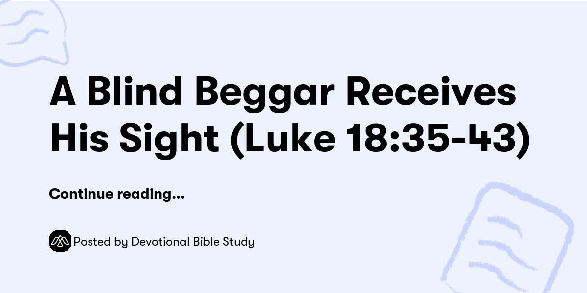 A Blind Beggar Receives His Sight (Luke 18:35-43) — Devotional Bible ...
