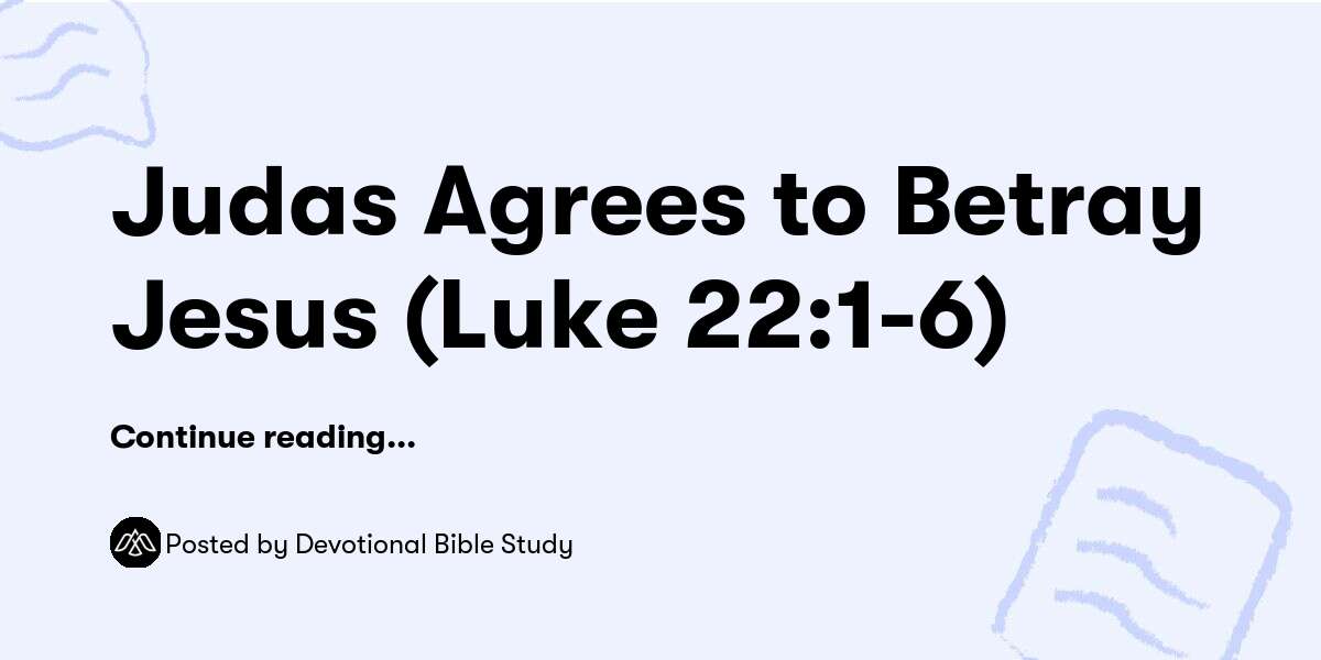 Judas Agrees to Betray Jesus (Luke 22:1-6) — Devotional Bible Study ...